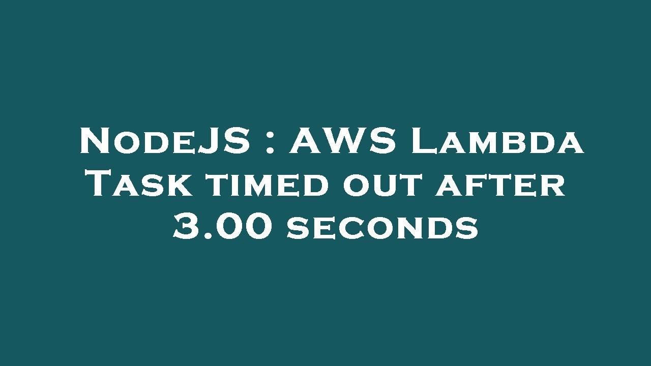NodeJS : AWS Lambda Task timed out after 3.00 seconds