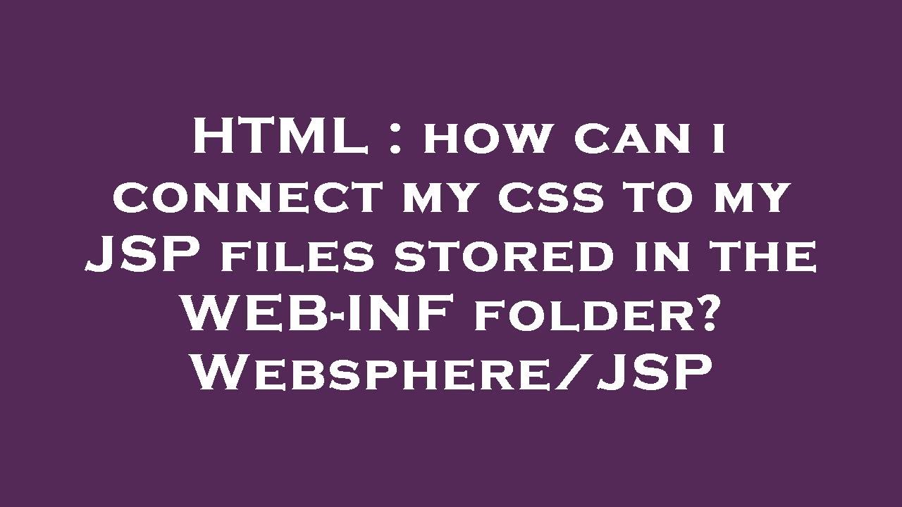 HTML : how can i connect my css to my JSP files stored in the WEB-INF folder? Websphere/JSP
