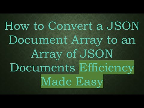 How to Convert a JSON Document Array to an Array of JSON Documents Efficiency Made Easy