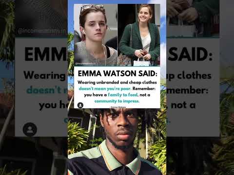 EMMA WATSON SAID:Wearing unbranded and cheap clothes doesn't mean you're poor. Remember: you have