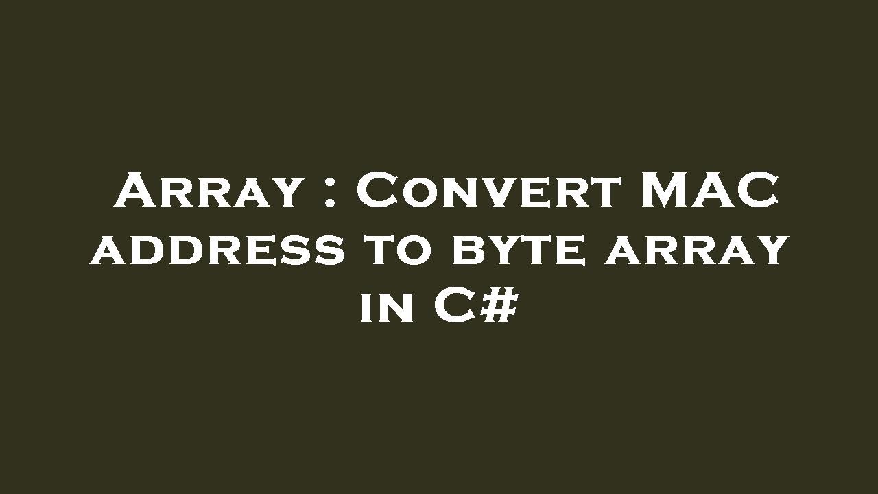 Array : Convert MAC address to byte array in C#