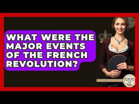 What Were The Major Events Of The French Revolution? - Europe Through the Ages