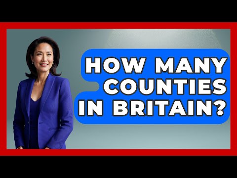 How Many Counties In Britain? - United Kingdom Explorers