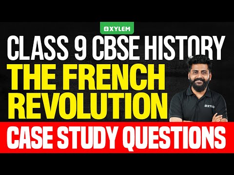 Class 9 CBSE History | The French Revolution - Case Study Questions | Xylem Class 9 CBSE