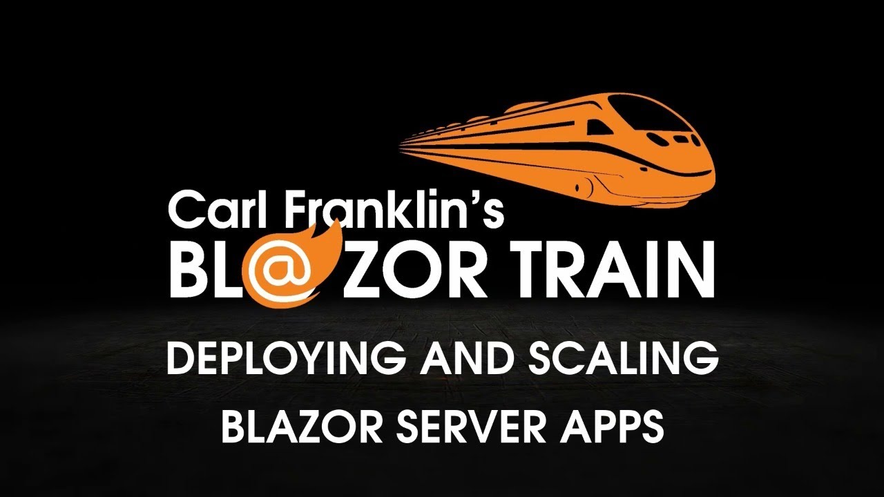 Deploying and Scaling Blazor Server Apps: Carl Franklin's Blazor Train ep 20