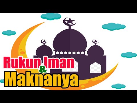 Belajar mengenal rukun iman dalam islam beserta maknanya