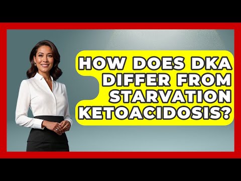 How Does DKA Differ From Starvation Ketoacidosis? - The Health Brief