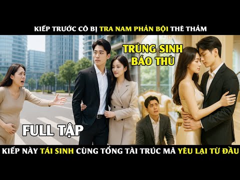 Kiếp Trước Cô Bị Tra Nam Phản Bội Thê Thảm, Kiếp Này Tái Sinh Cùng Tổng Tài Trúc Mã Yêu Lại Từ Đầu