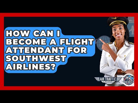 How Can I Become A Flight Attendant For Southwest Airlines? - Air Traffic Insider