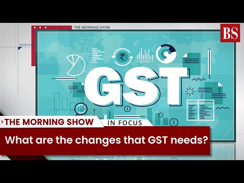 What are the changes that GST needs?