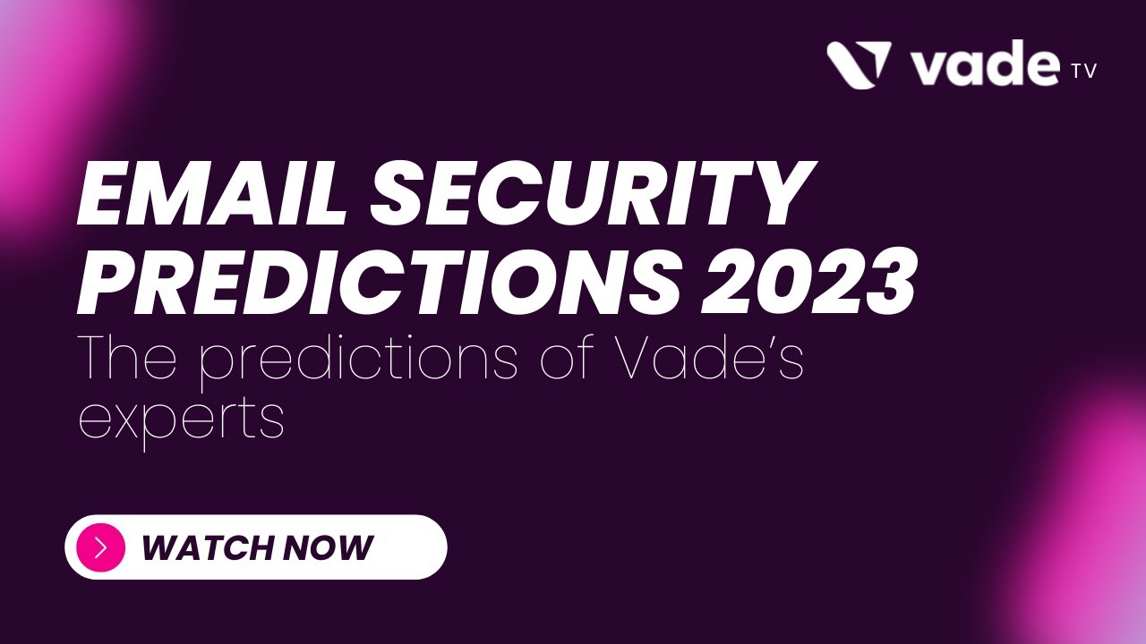 Email security in 2023: The predictions of Vade’s experts