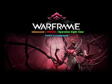 Isleweaver, ORAXIA & Operation Eight Claw | Part 1 Cont’d | Warframe