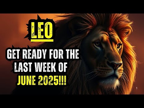 LEO – GET READY FOR THE LAST WEEK OF JUNE 2025!!!