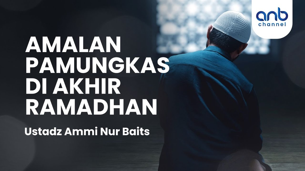 Amalan Pamungkas di Akhir Ramadhan | Ustadz Ammi Nur Baits