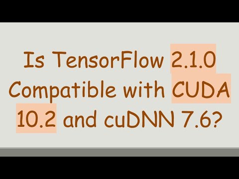 Is TensorFlow 2.1.0 Compatible with CUDA 10.2 and cuDNN 7.6?