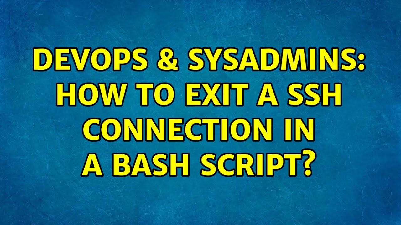 DevOps & SysAdmins: How to exit a SSH connection in a bash script? (6 Solutions!!)