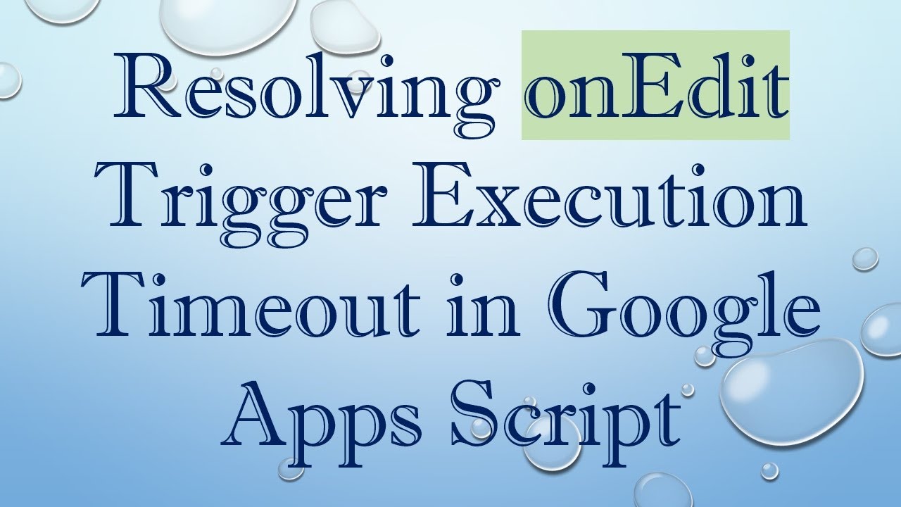 Resolving onEdit Trigger Execution Timeout in Google Apps Script