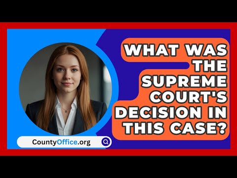 What Was the Supreme Court's Decision in This Case? | CountyOffice News