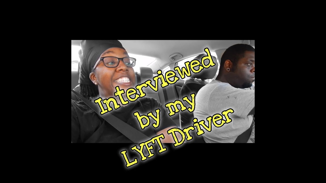 Interviewed By My LYFT Driver