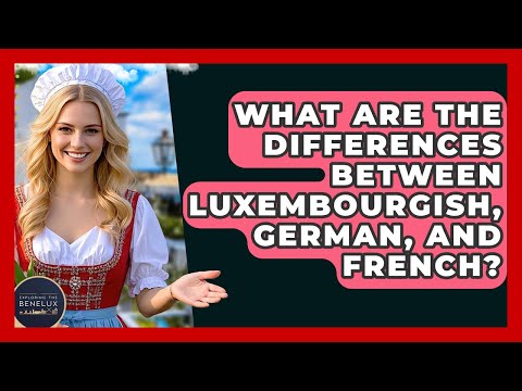 What Are The Differences Between Luxembourgish, German, And French? - Exploring The Benelux