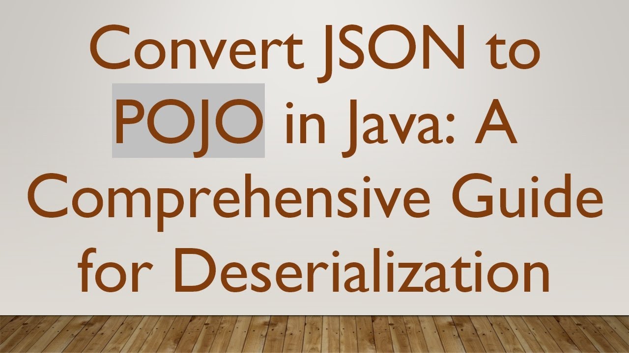 Convert JSON to POJO in Java: A Comprehensive Guide for Deserialization