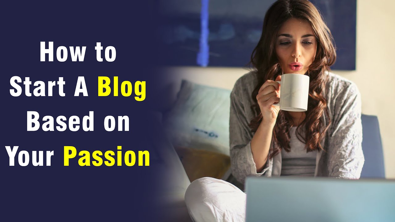 How To Start a Blog Based on Your Passion