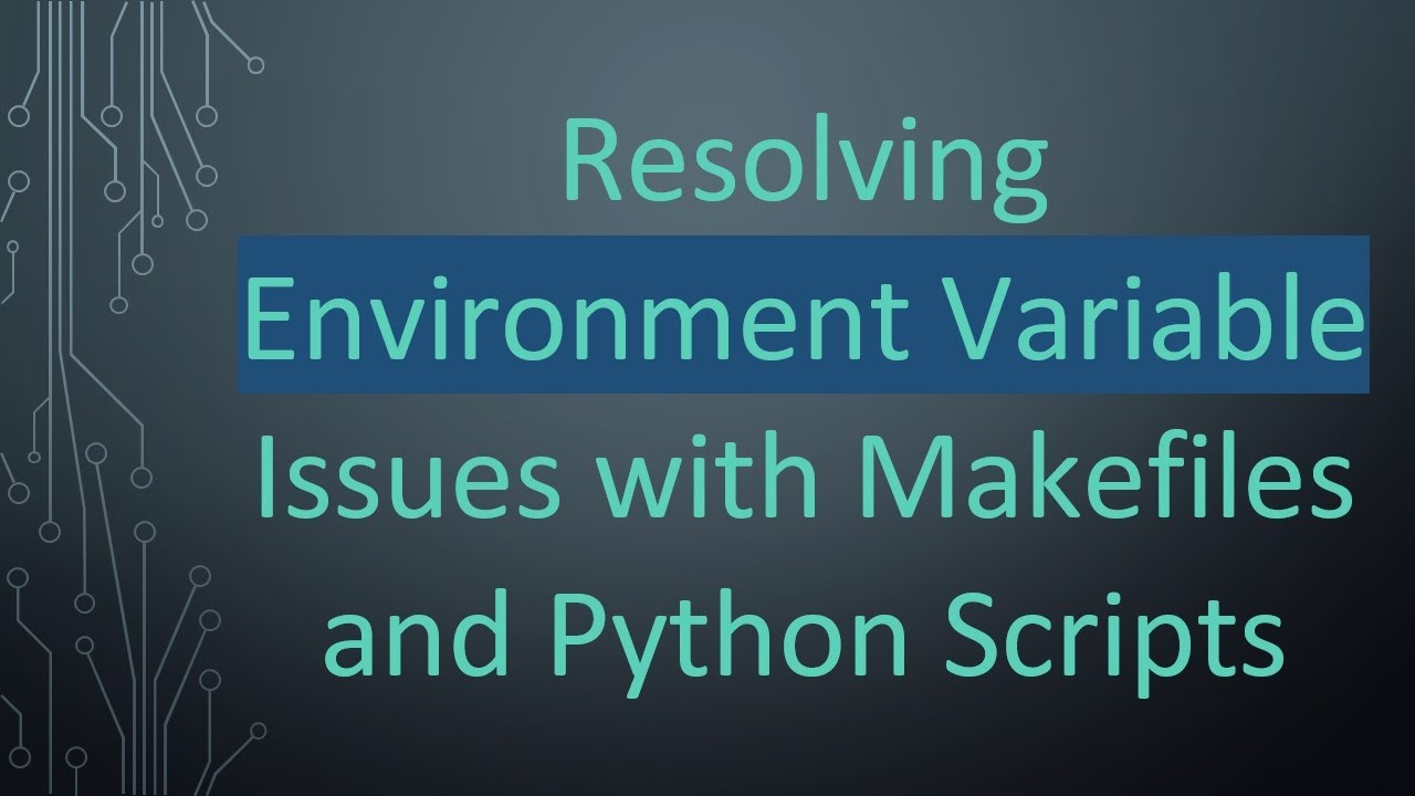 Resolving Environment Variable Issues with Makefiles and Python Scripts