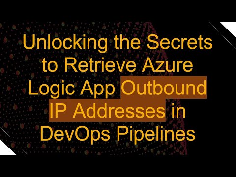 Unlocking the Secrets to Retrieve Azure Logic App Outbound IP Addresses in DevOps Pipelines