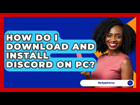How Do I Download And Install Discord On PC? - Be App Savvy