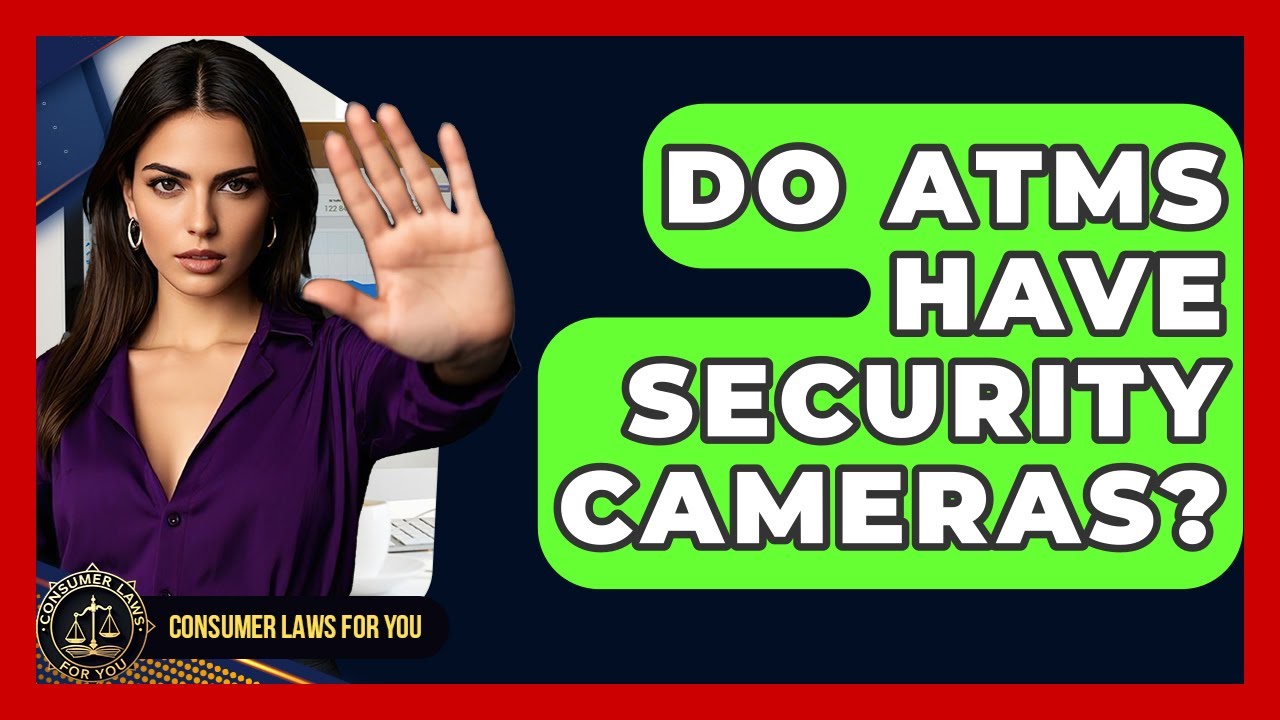 Do ATMs Have Security Cameras? - Consumer Laws For You