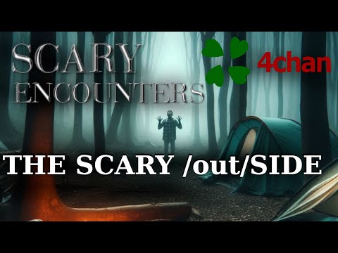 4chan Scary Encounters - The Scary /out/Side