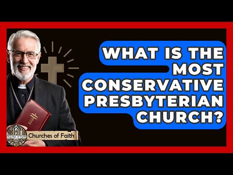 What Is The Most Conservative Presbyterian Church? - Churches Of Faith