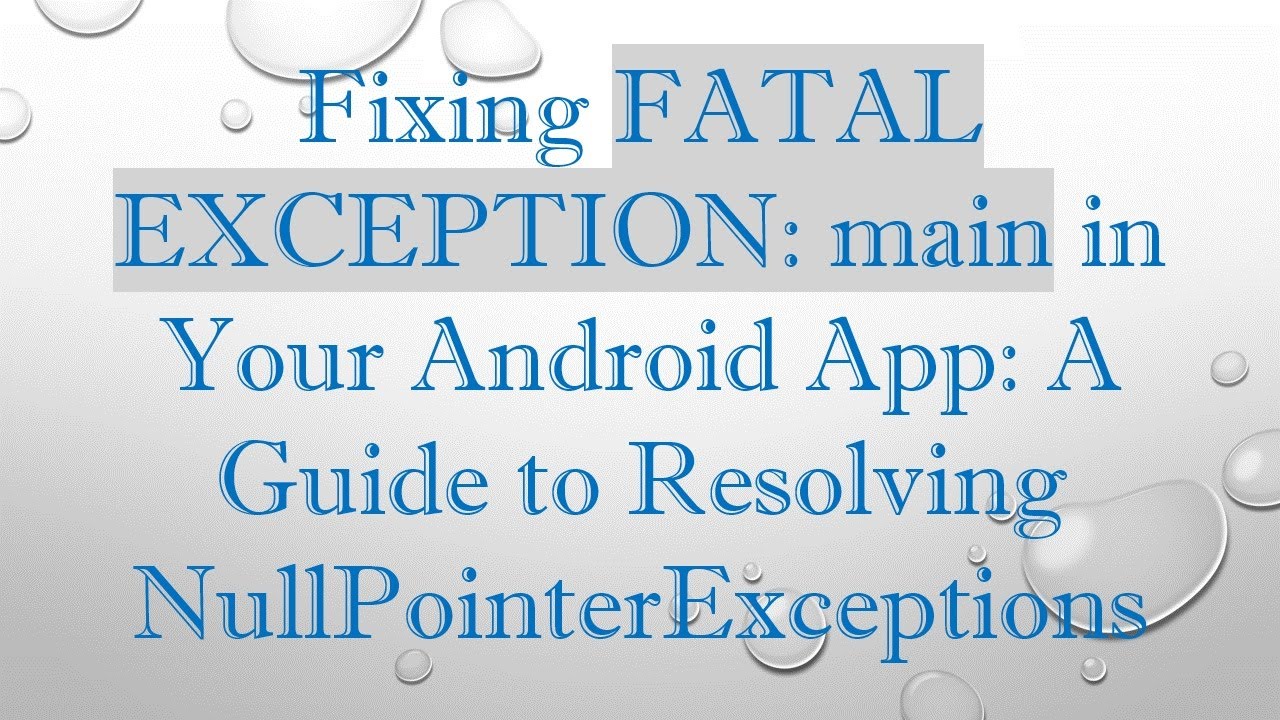 Fixing FATAL EXCEPTION: main in Your Android App: A Guide to Resolving NullPointerExceptions