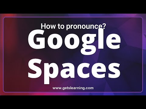 How to pronounce Google Spaces in English correctly