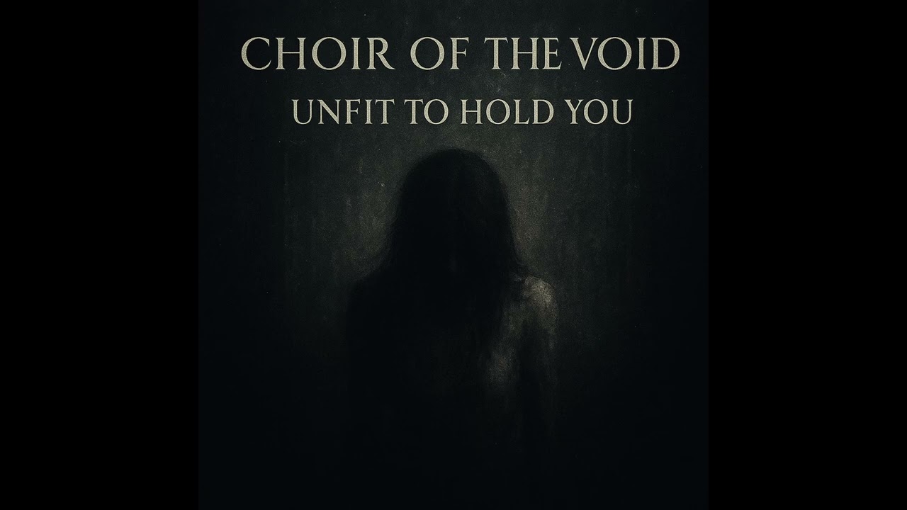 Choir of the Void - Unfit to hold you