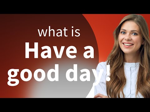 Understanding "Have a Good Day!" in English