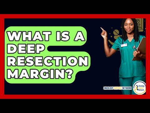 What Is A Deep Resection Margin? - Oncology Support Network