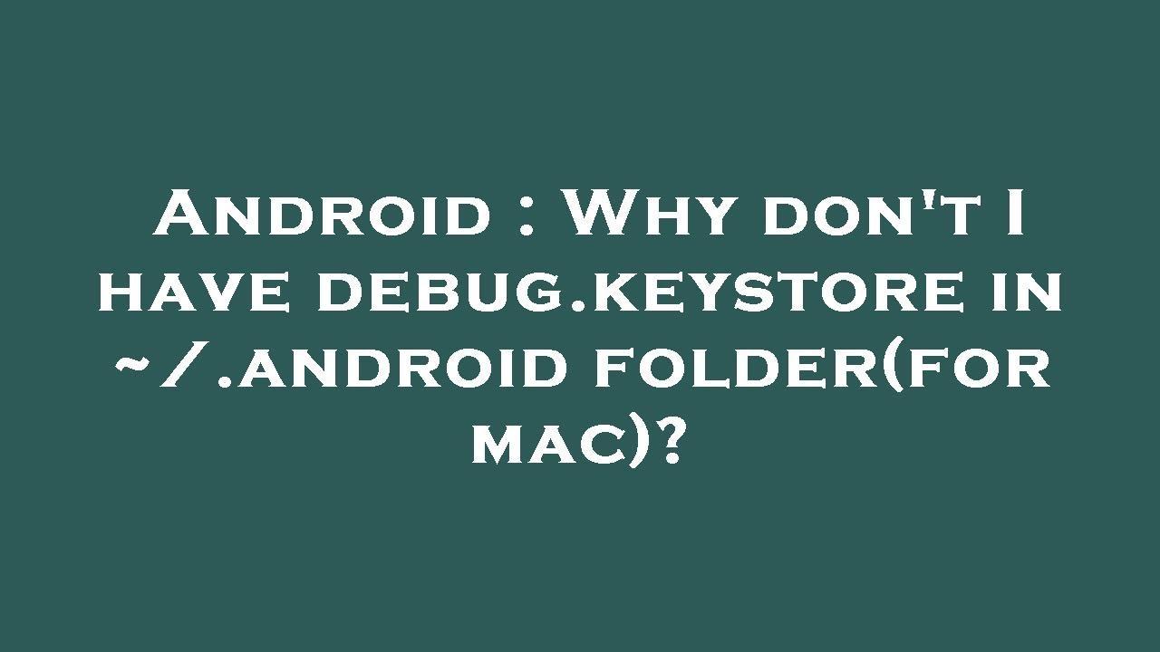Android : Why don't I have debug.keystore in ~/.android folder(for mac)?