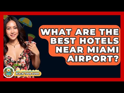 What Are The Best Hotels Near Miami Airport? - Beach Tour Guide