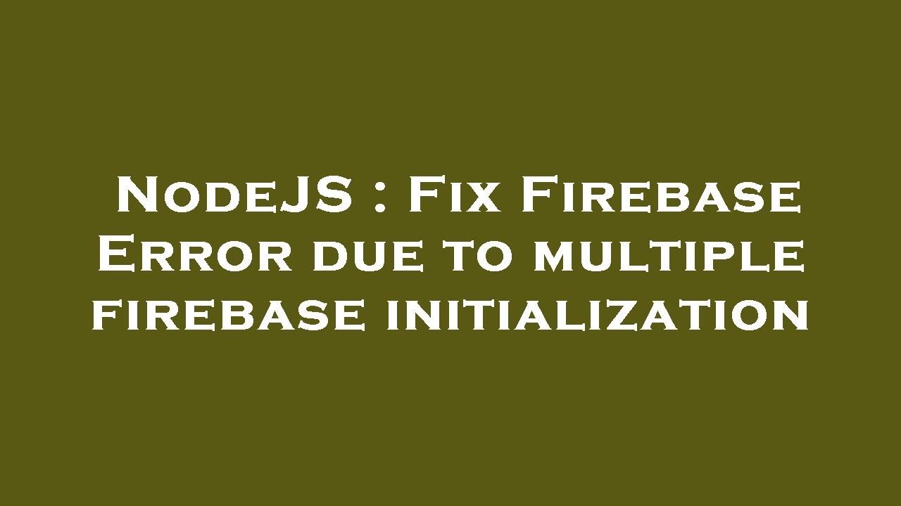 NodeJS : Fix Firebase Error due to multiple firebase initialization