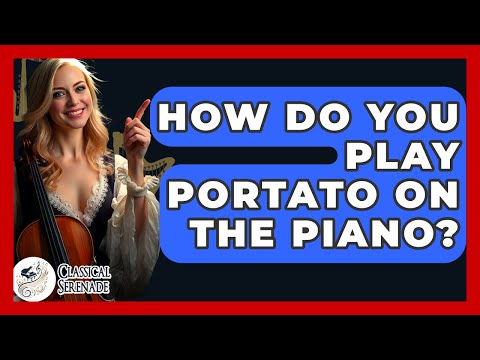 How Do You Play Portato On The Piano? - Classical Serenade