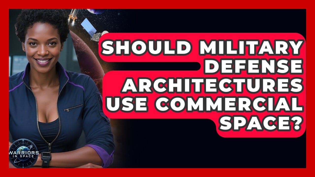 Should Military Defense Architectures Use Commercial Space? - Warriors In Space