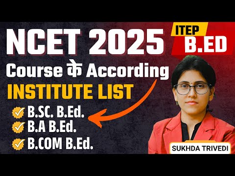 NCET 2025 MOST IMPORTANT COUNSELLING STEPS & COURSE WISE COLLEGE LIST | ITEP B.ED. ADMISSION 2025