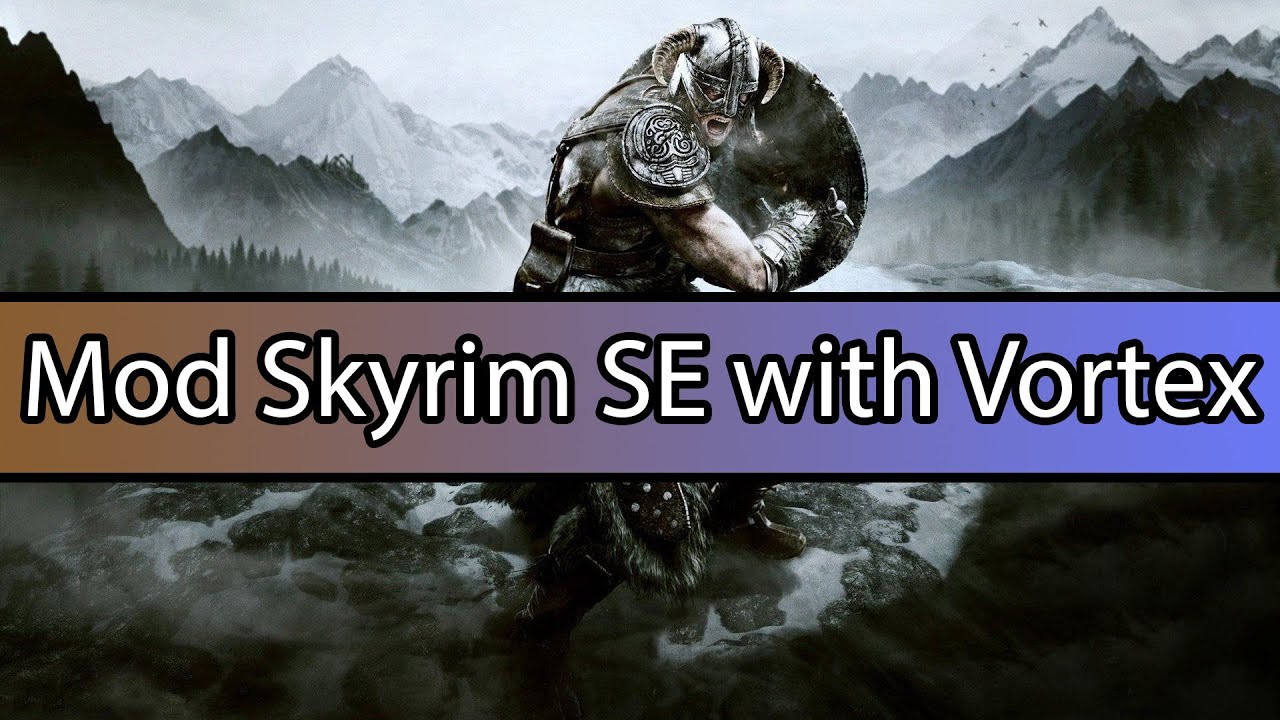 How to mod Skyrim SE with Vortex
