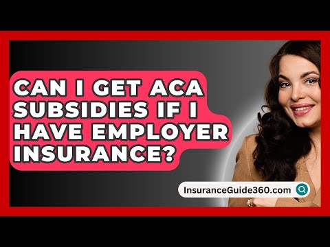 Can I Get ACA Subsidies If I Have Employer Insurance? - InsuranceGuide360.com