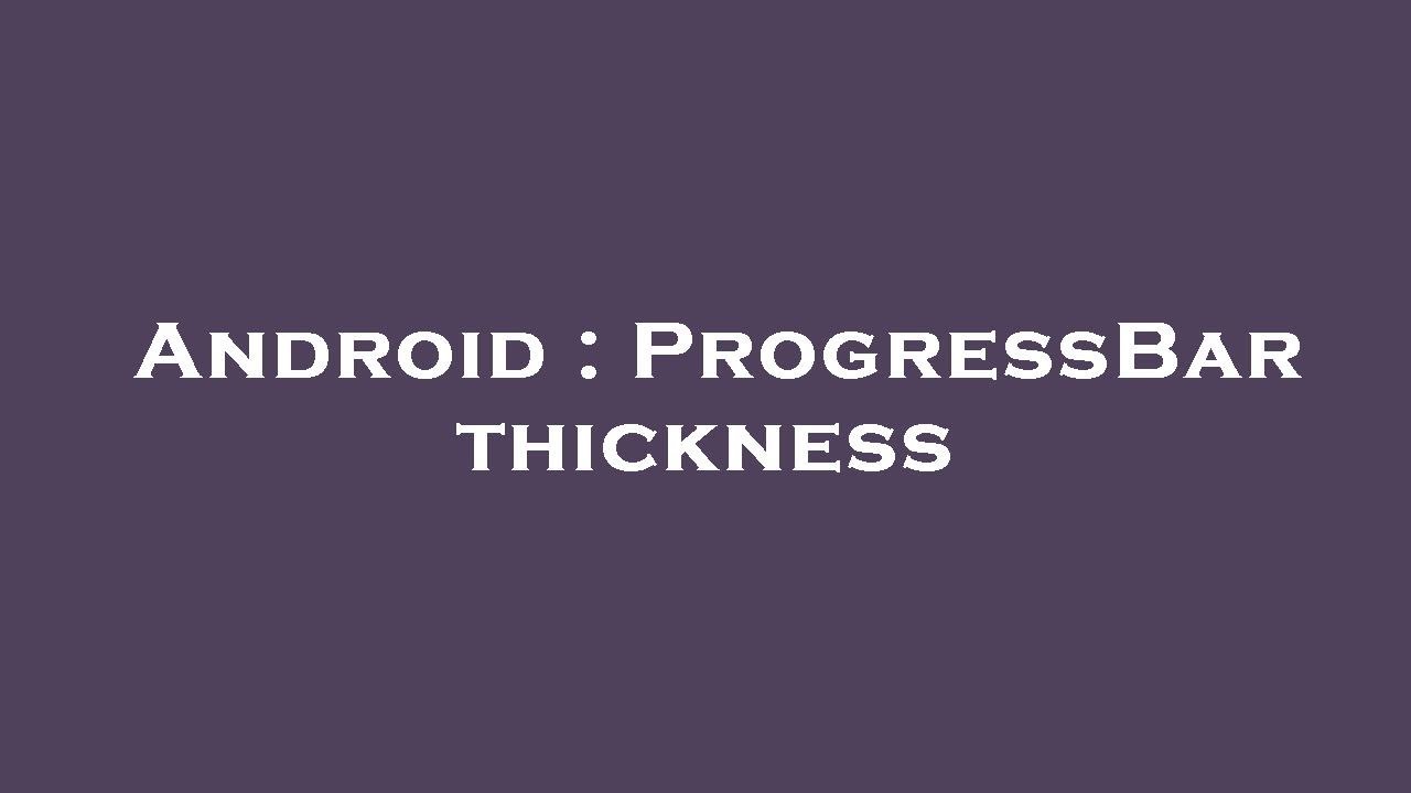 Android : ProgressBar thickness