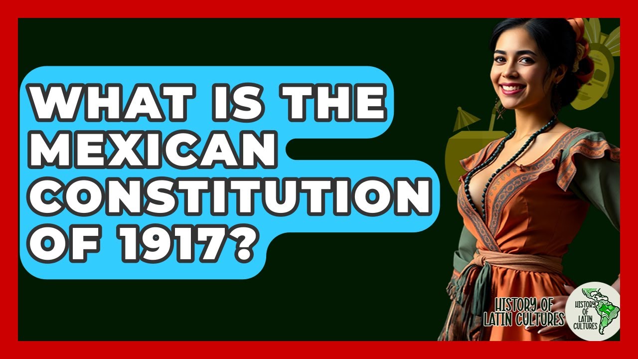 What Is The Mexican Constitution Of 1917? - History Of Latin Cultures