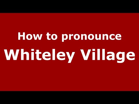 How to pronounce Whiteley Village (English/UK) - PronounceNames.com