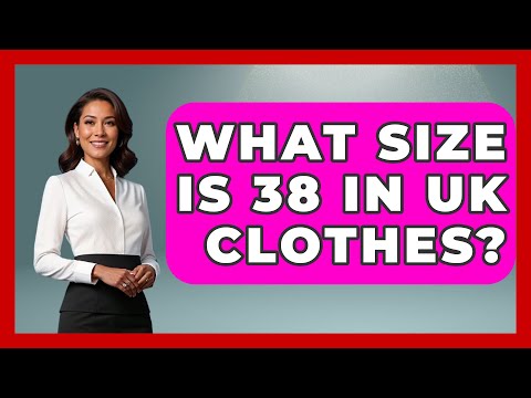 What Size Is 38 In UK Clothes? - United Kingdom Explorers