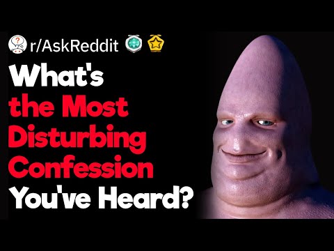 What Is the Creepiest Confession That You Have Heard From a Normal Person?